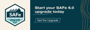 How to Upgrade to SAFe 6.0 in Five Steps - Scaled Agile